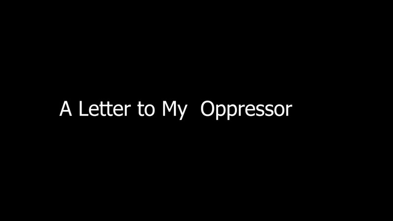 A Letter To My Oppressor - FilmFreeway