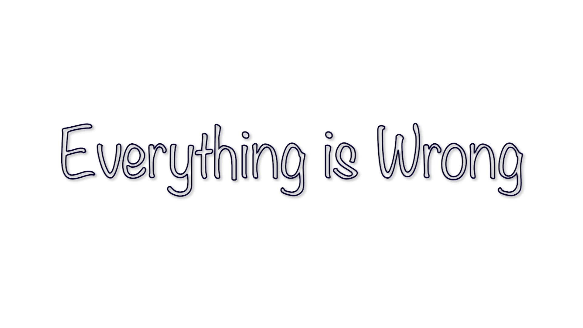 Everything is Wrong - FilmFreeway