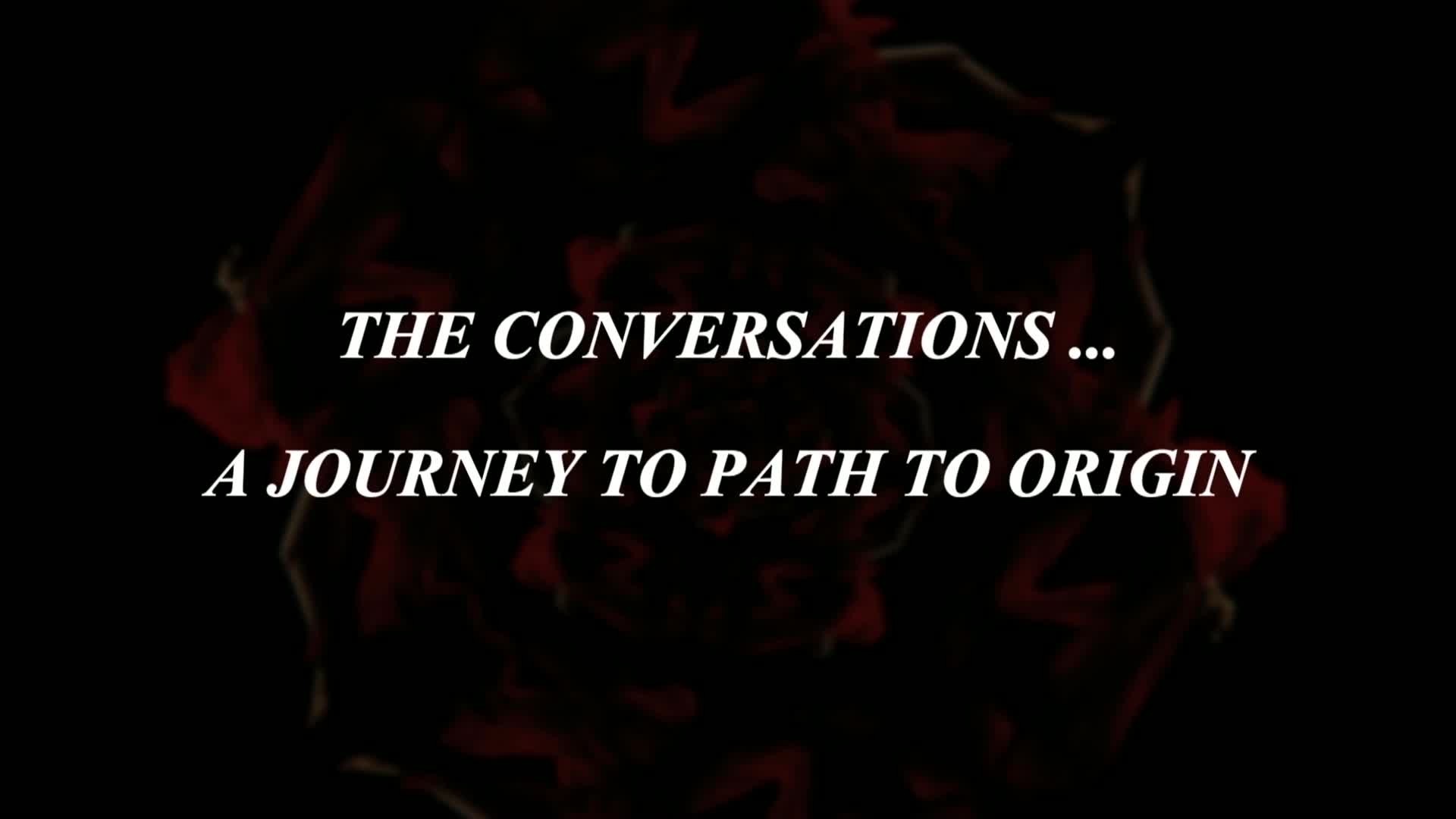 The Conversations...A Journey to Path to Origin - FilmFreeway