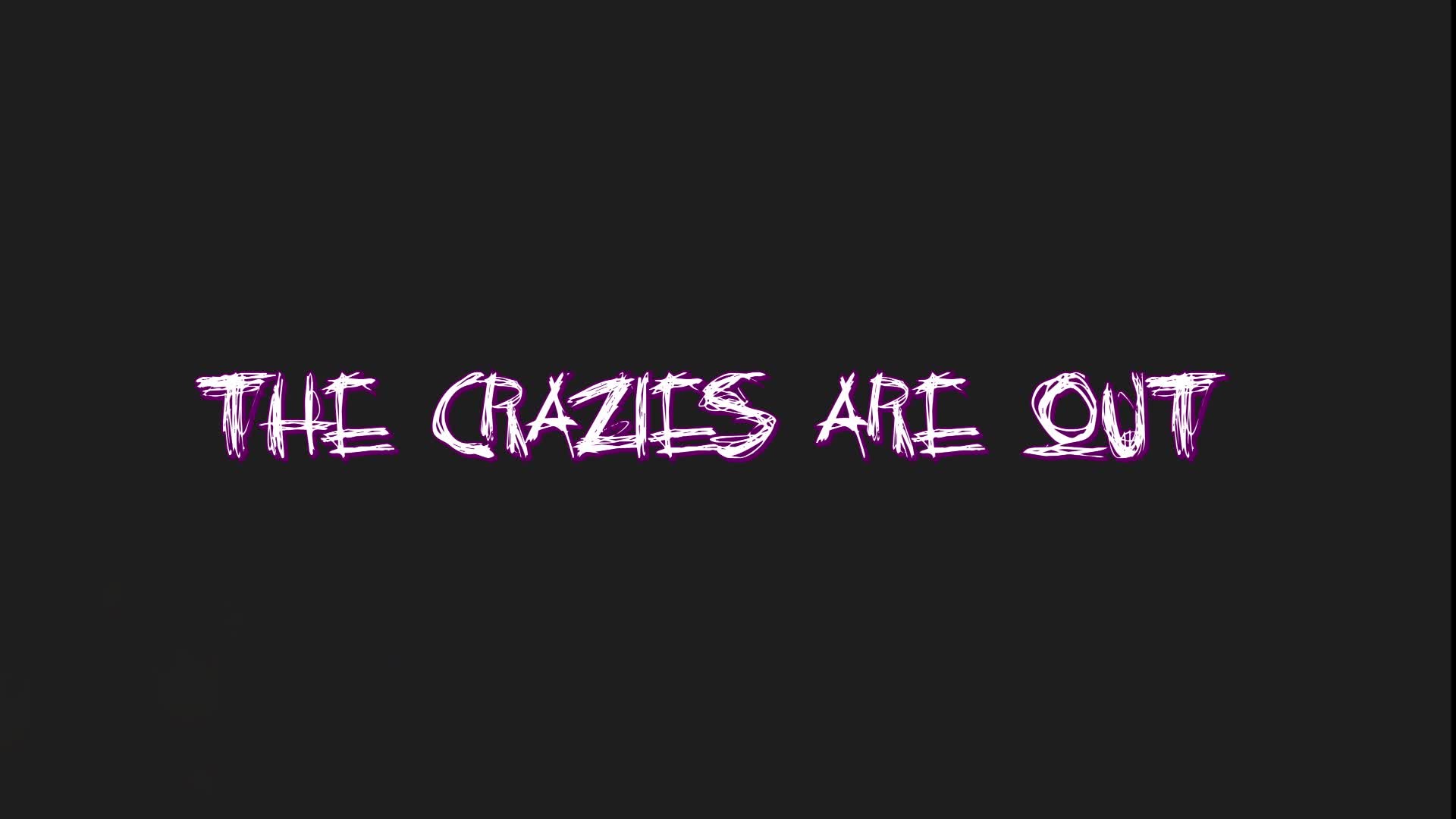 The Crazies Are Out - FilmFreeway