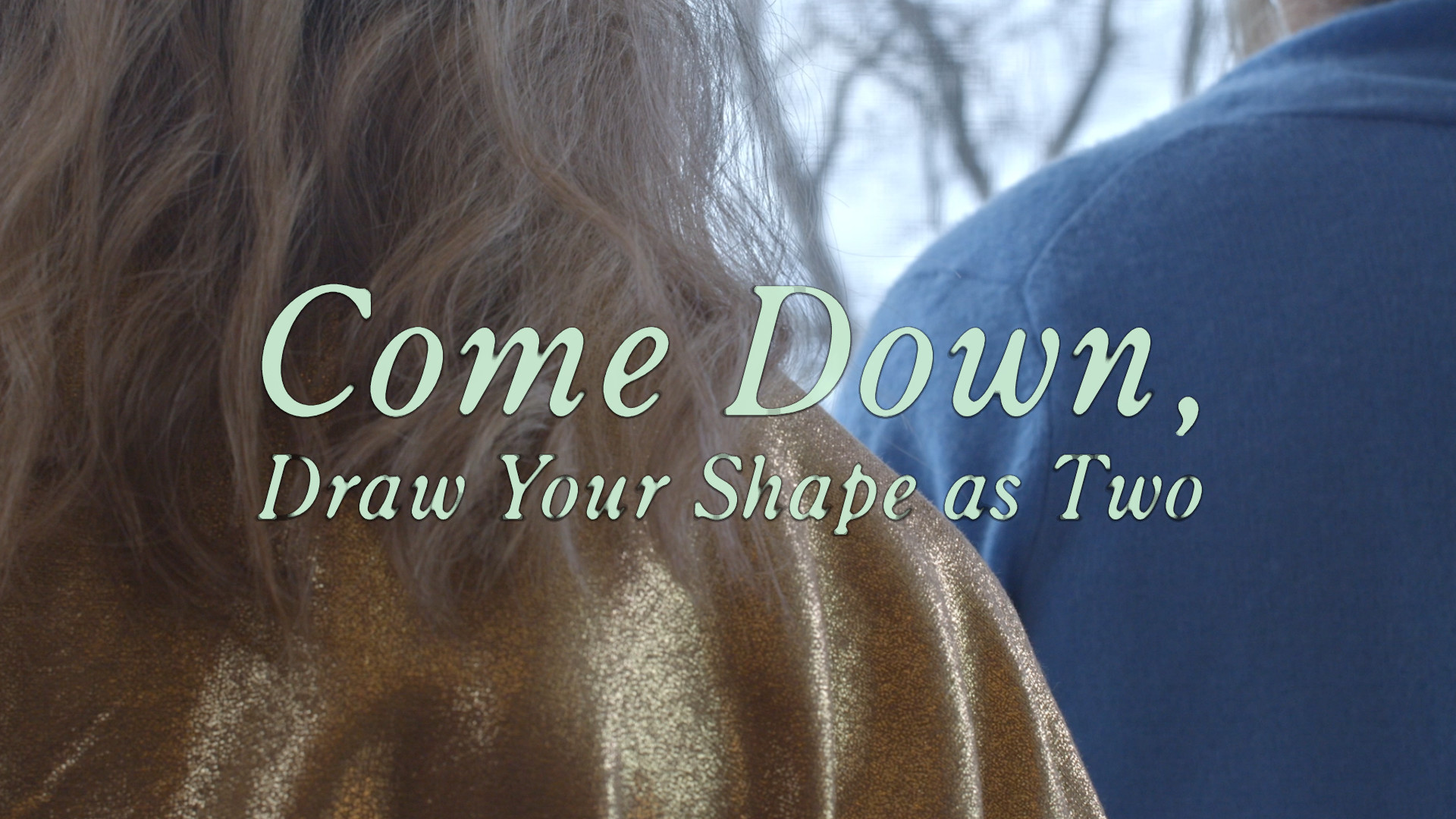 Come Down, Draw Your Shape as Two - FilmFreeway