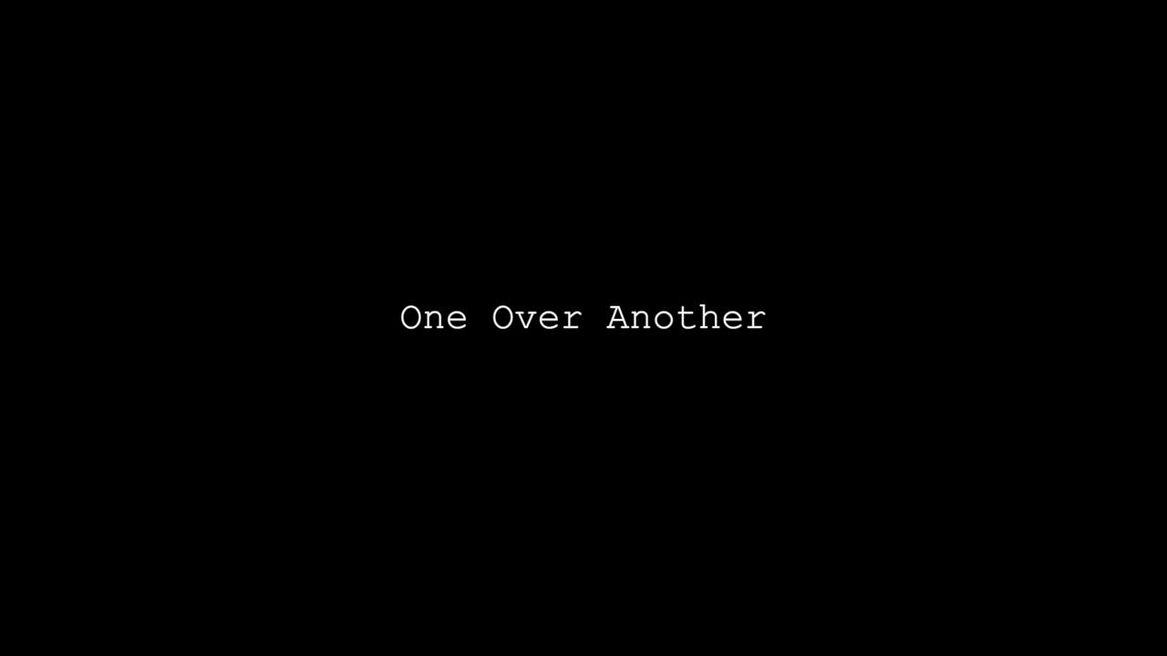 One Over Another - FilmFreeway